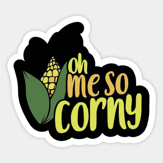 Oh Me So Corny Oh Me So Corny Sticker Teepublic